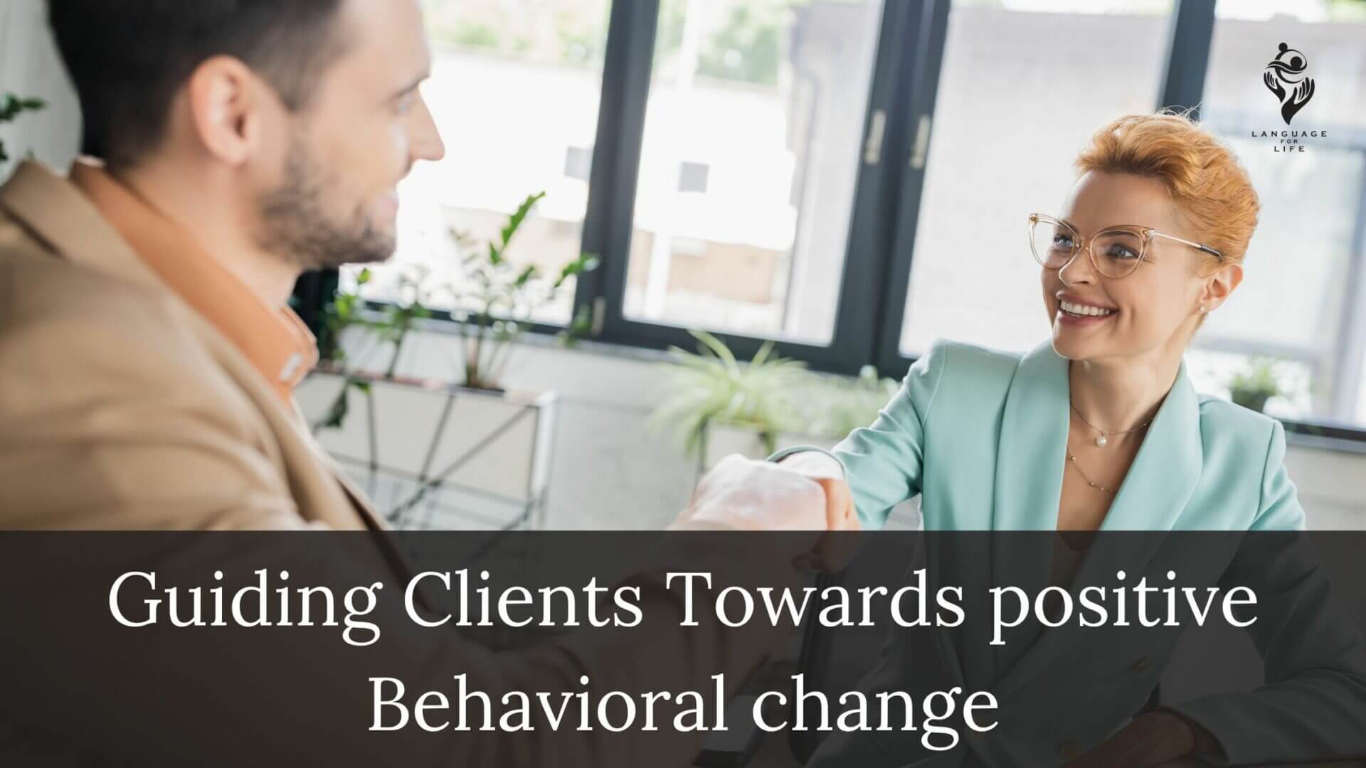 Guiding Clients Towards positive Behavioral change | Language for Life Guiding Clients Towards positive Behavioral change | Language for Life