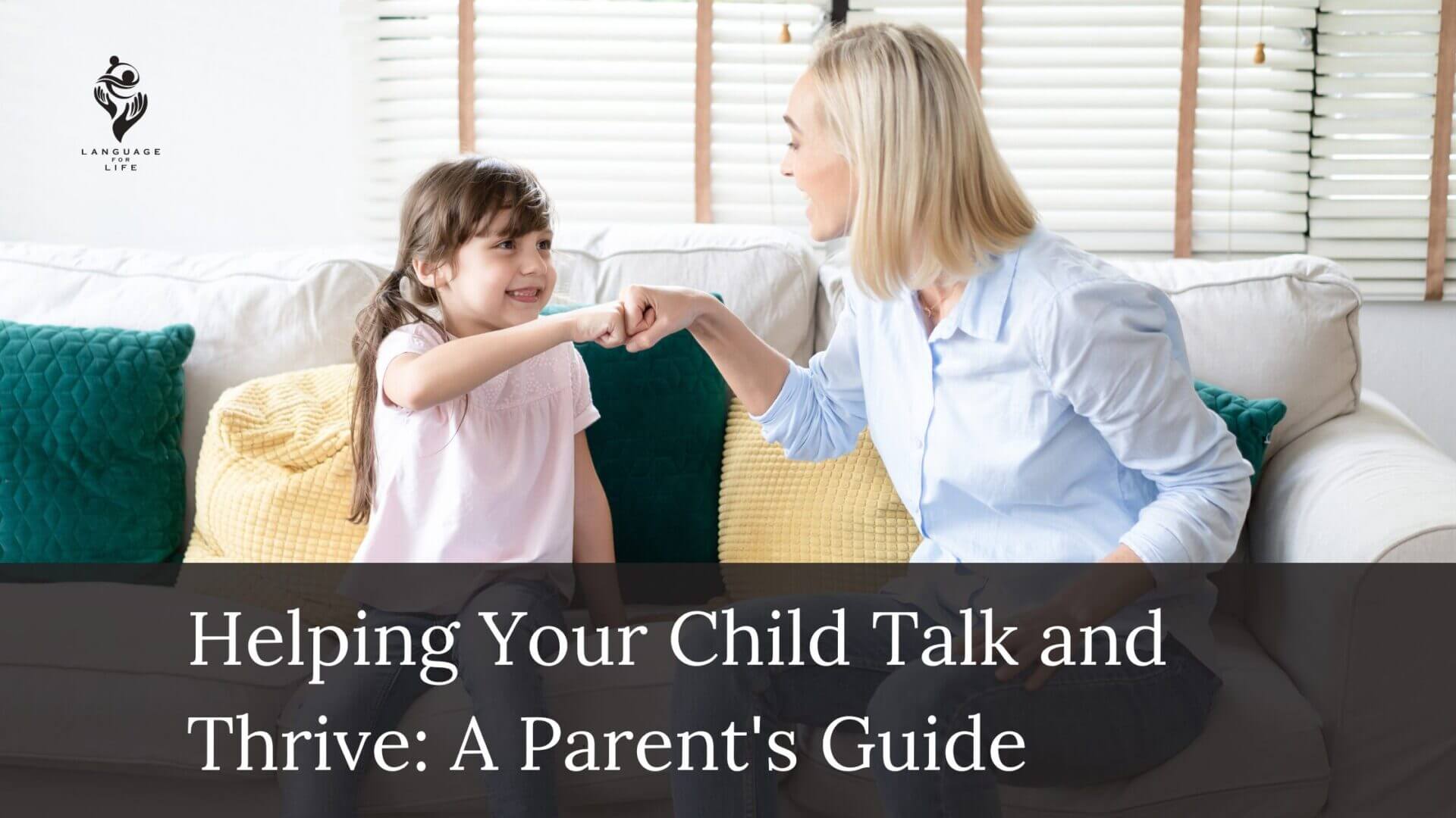 Helping Your Child Talk and Thrive: A Parent's Guide | Language for Life