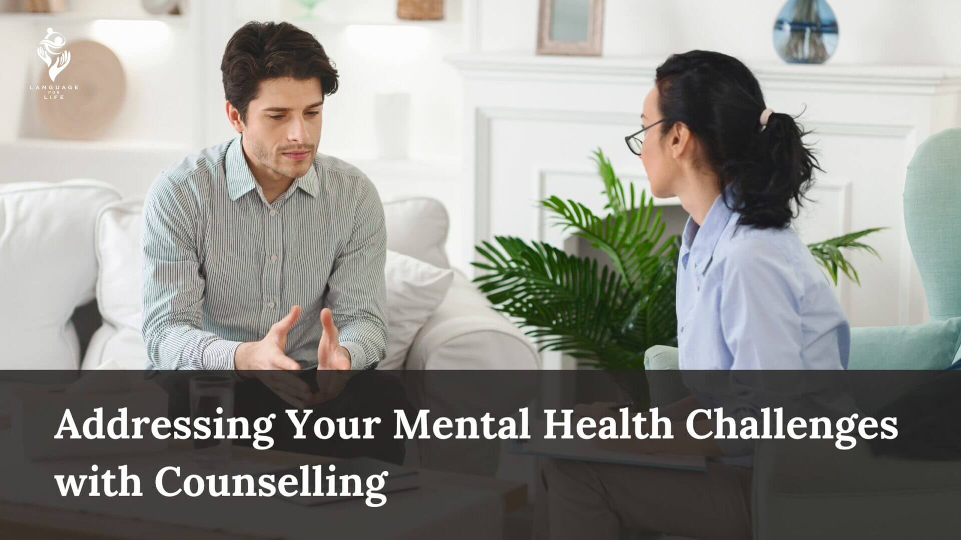 Addressing Your Mental Health Challenges with Counselling | Language ...